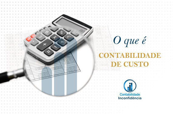Você sabe o que é Contabilidade de Custo? - Contabilidade Inconfidência